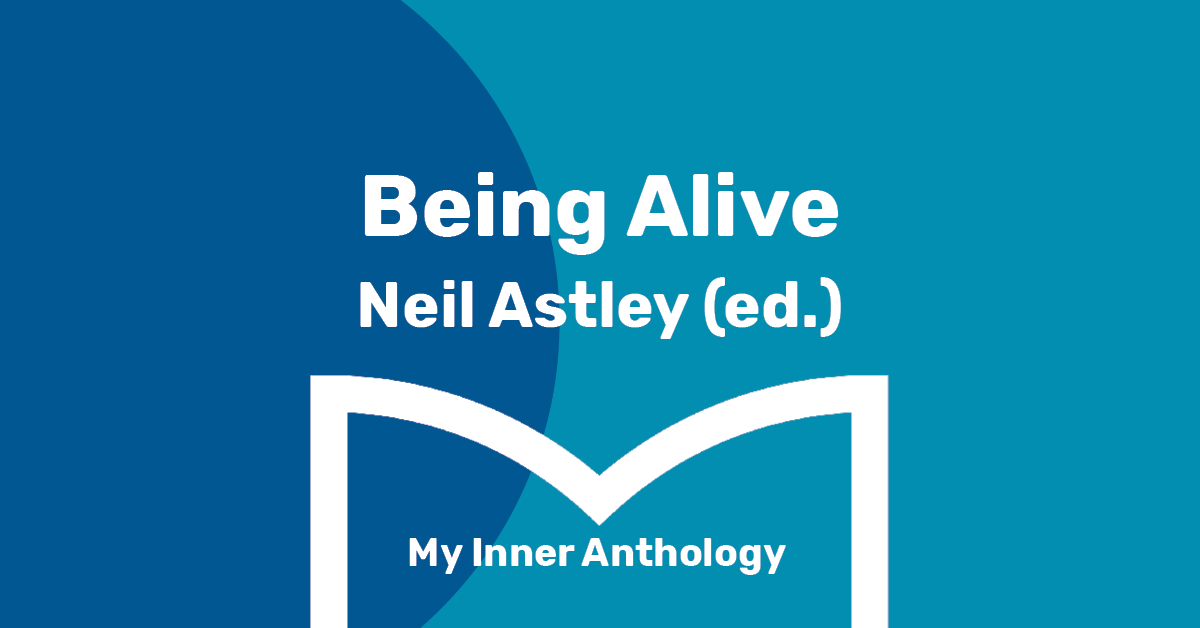 My Inner Anthology: Being Alive - Neil Astley (ed.) - The Reader